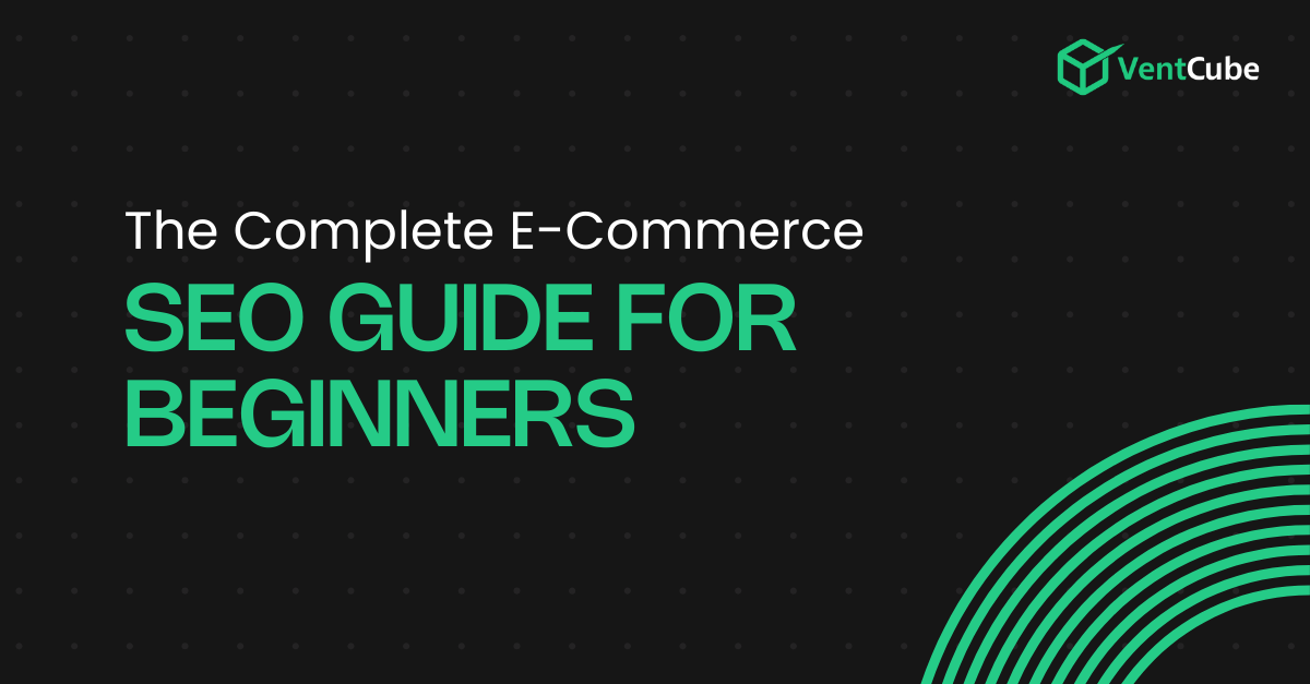 The Complete E-commerce SEO Guide for Beginners - VentCube